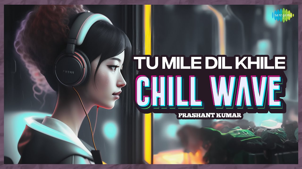 Tu Mile Dil Khile Chill Wave | Prashant Kumar | Old Hindi Songs | Bollywood Chill Songs - YouTube
