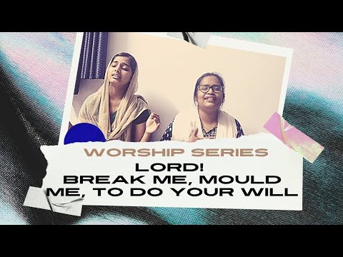 WORSHIP SERIES | LORD, BREAK ME, MOULD ME, TO DO YOUR WILL | Carolina ...
