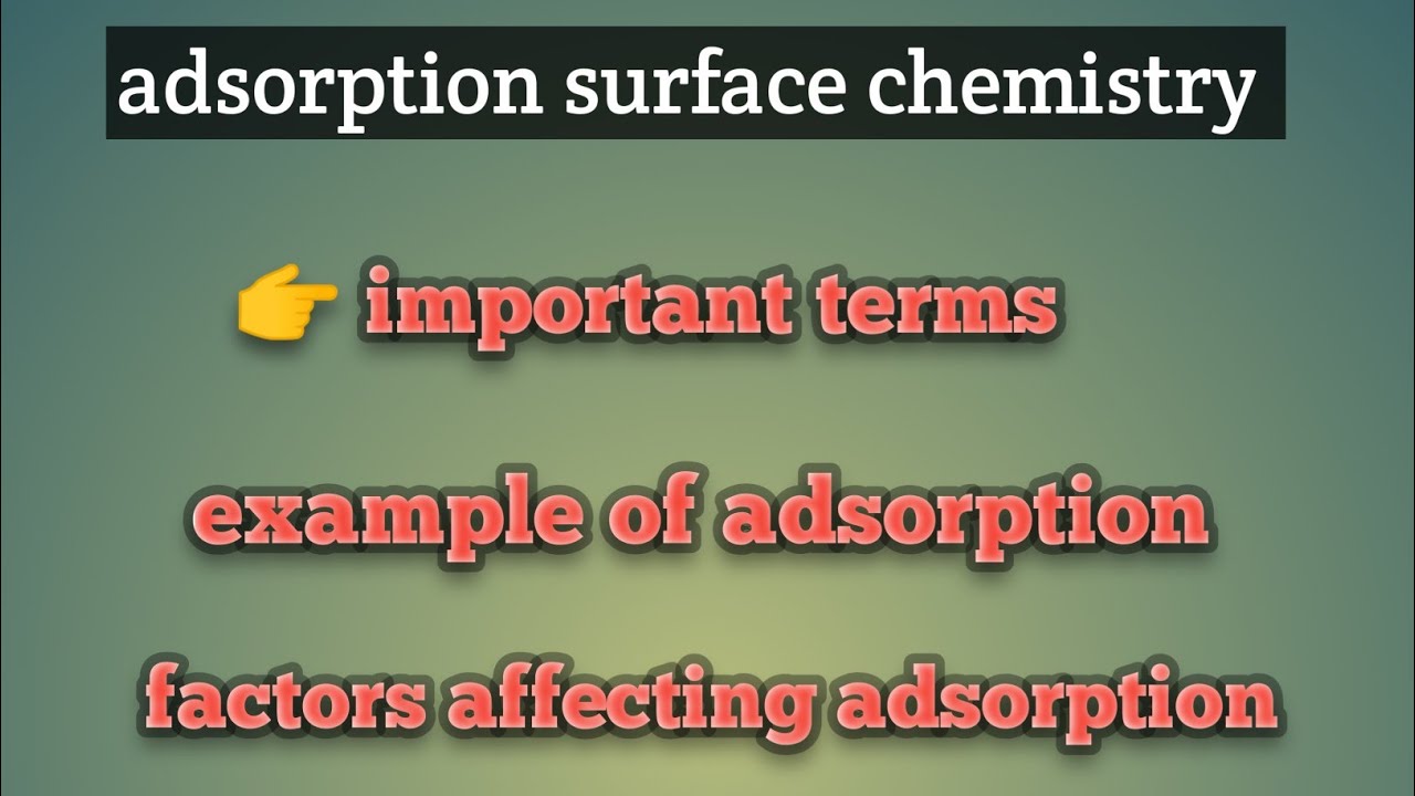 adsorption surface chemistry, example,factor affecting adsorption ...