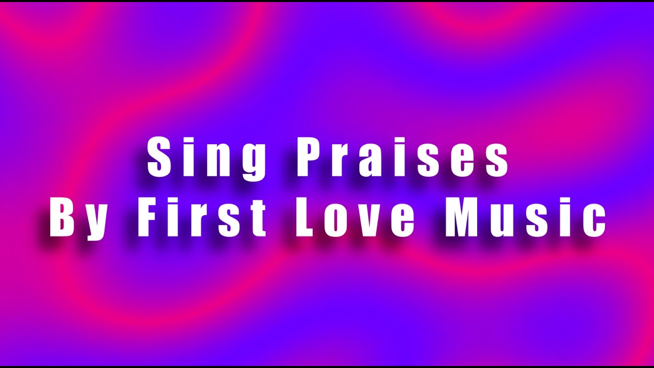 Sing Praises By First Love Music Instrumental Lyric Video - YouTube