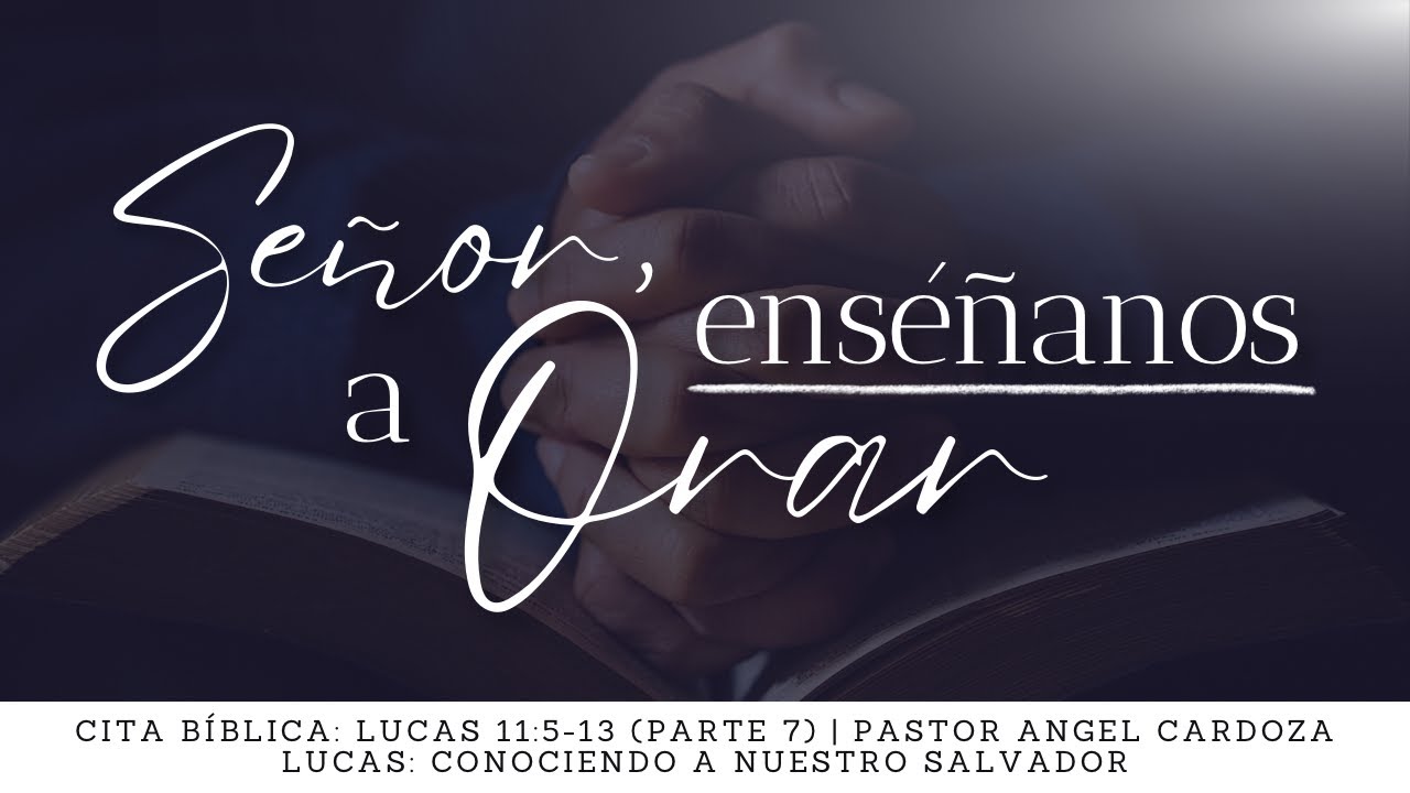 SEÑOR ENSÉÑANOS A ORAR | LUCAS 11: 5-13| PR. ANGEL CARDOZA - YouTube