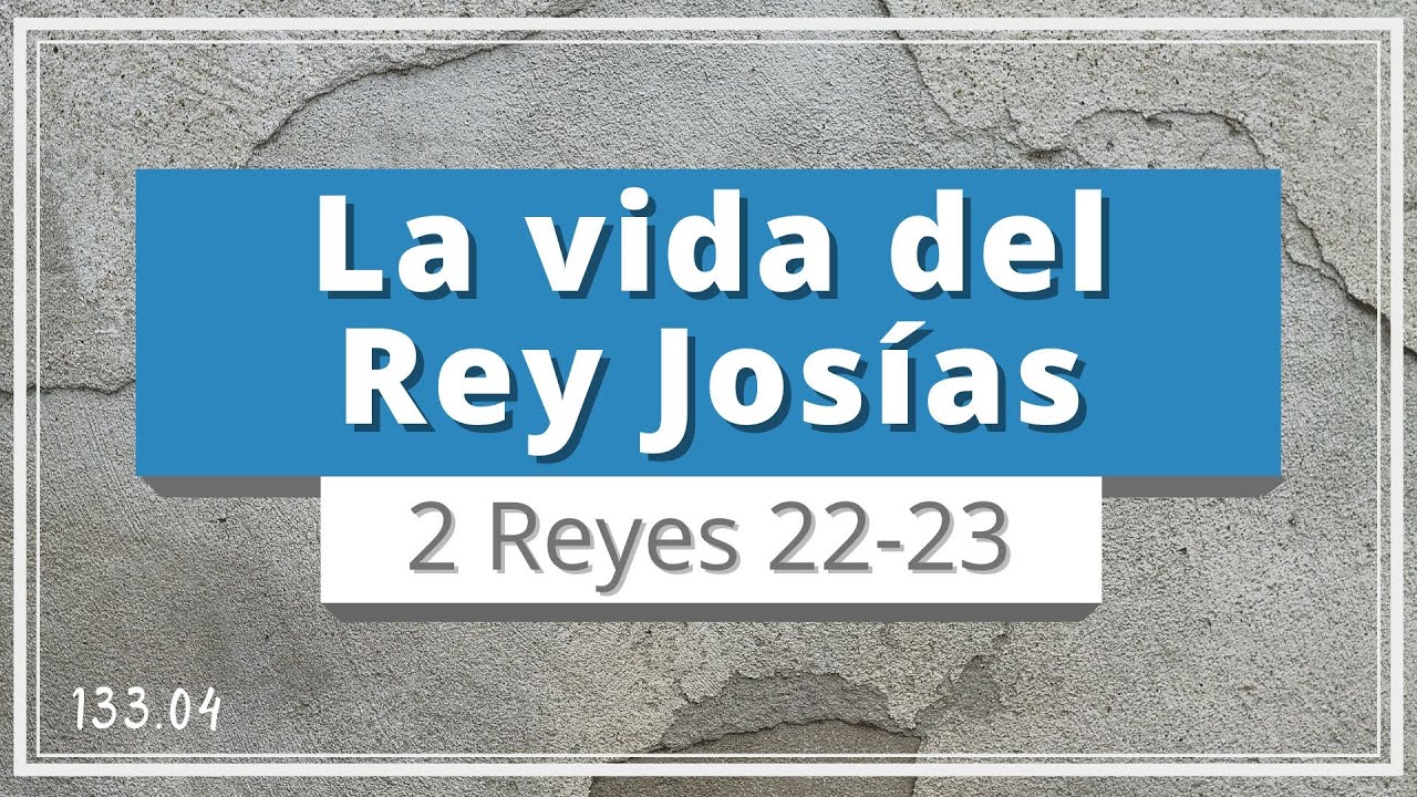 El rey Josías | 2 Reyes 22-23 | Obediencia, rectitud, profecías ...