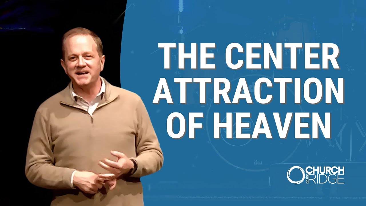 The Center Attraction of Heaven | Clint Bryan | Church on the Ridge ...