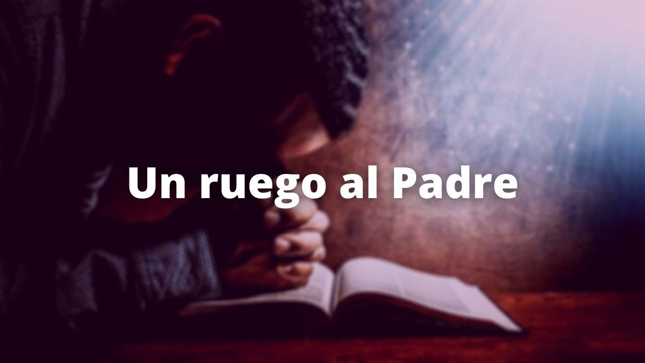 Un ruego al Padre - YouTube