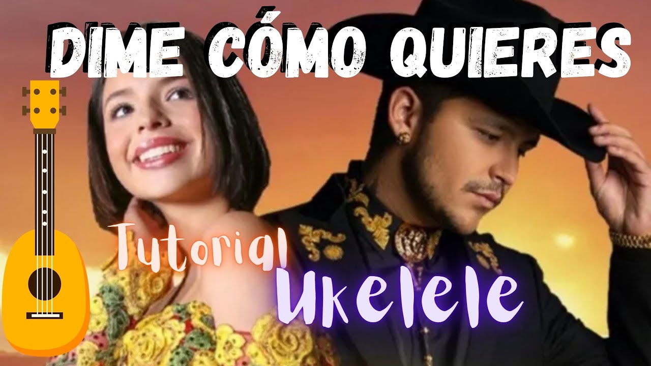 Dime cómo quieres - Cristian Nodal & Ángela Aguilar | Tutorial Ukelele ...