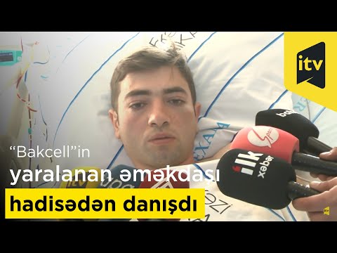 “Bakcell”in ermənilərin atəşi nəticəsində yaralanan əməkdaşı hadisədən danışdı
