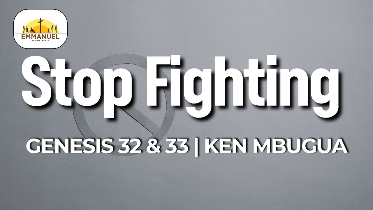 Stop Fighting | Genesis 32 & 33 | Ken Mbugua | - YouTube