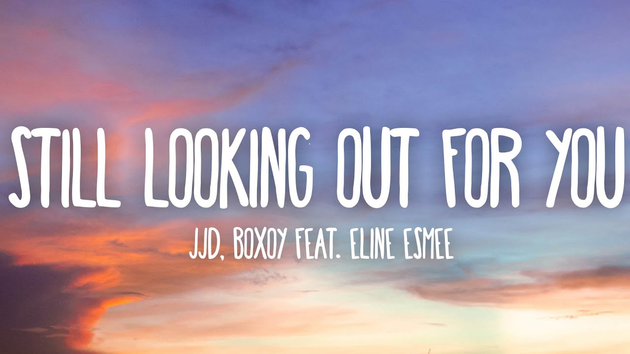 JJD, BOXOY - Still Looking Out For You (Lyrics) ft. Eline Esmee ...