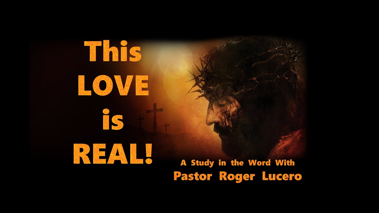 THIS LOVE IS REAL / A Study in the Word With Pastor Roger Lucero - YouTube