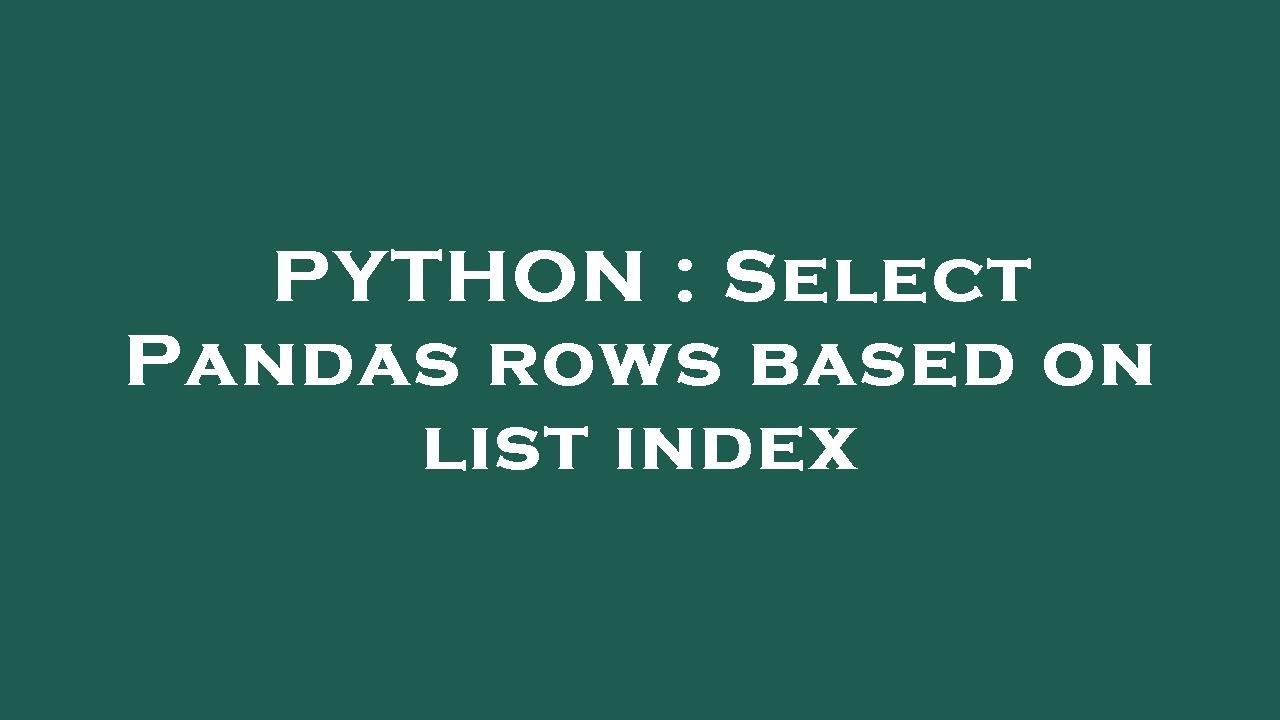 PYTHON Select Pandas Rows Based On List Index YouTube PYTHON Select Pandas Rows Based On List Index YouTube