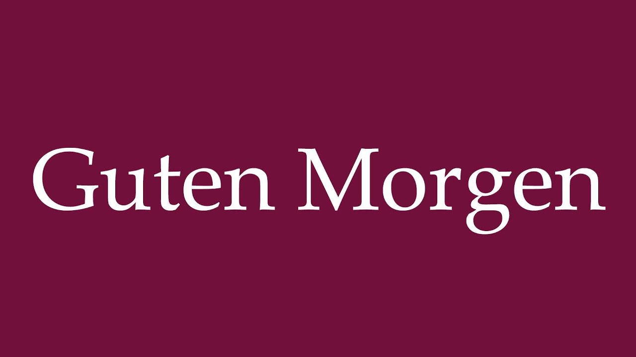 How to Pronounce ''Guten Morgen'' (Good Morning) Correctly in German ...