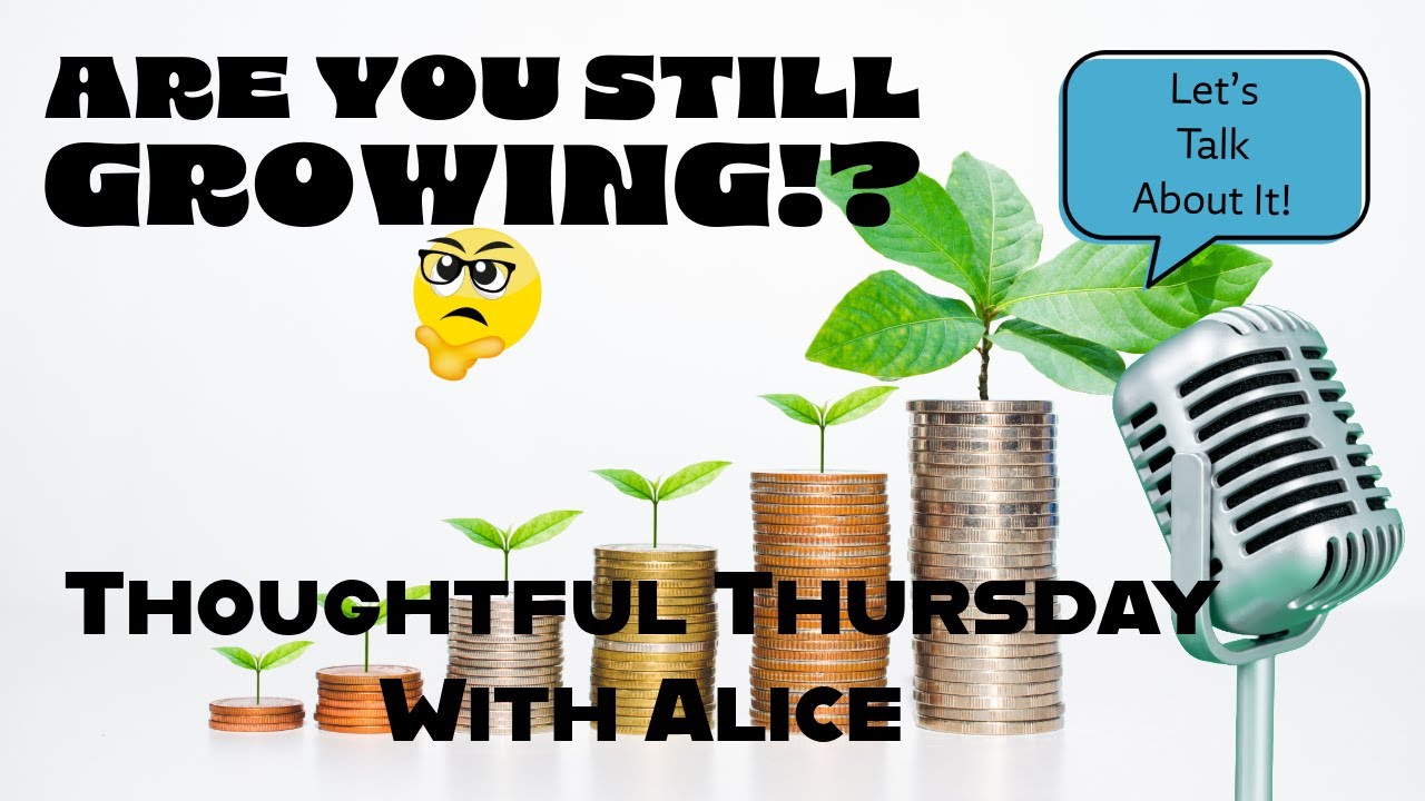 THOUGHTFUL THURSDAY WITH ALICE | ARE YOU STILL GROWING⁉️🤔 - YouTube