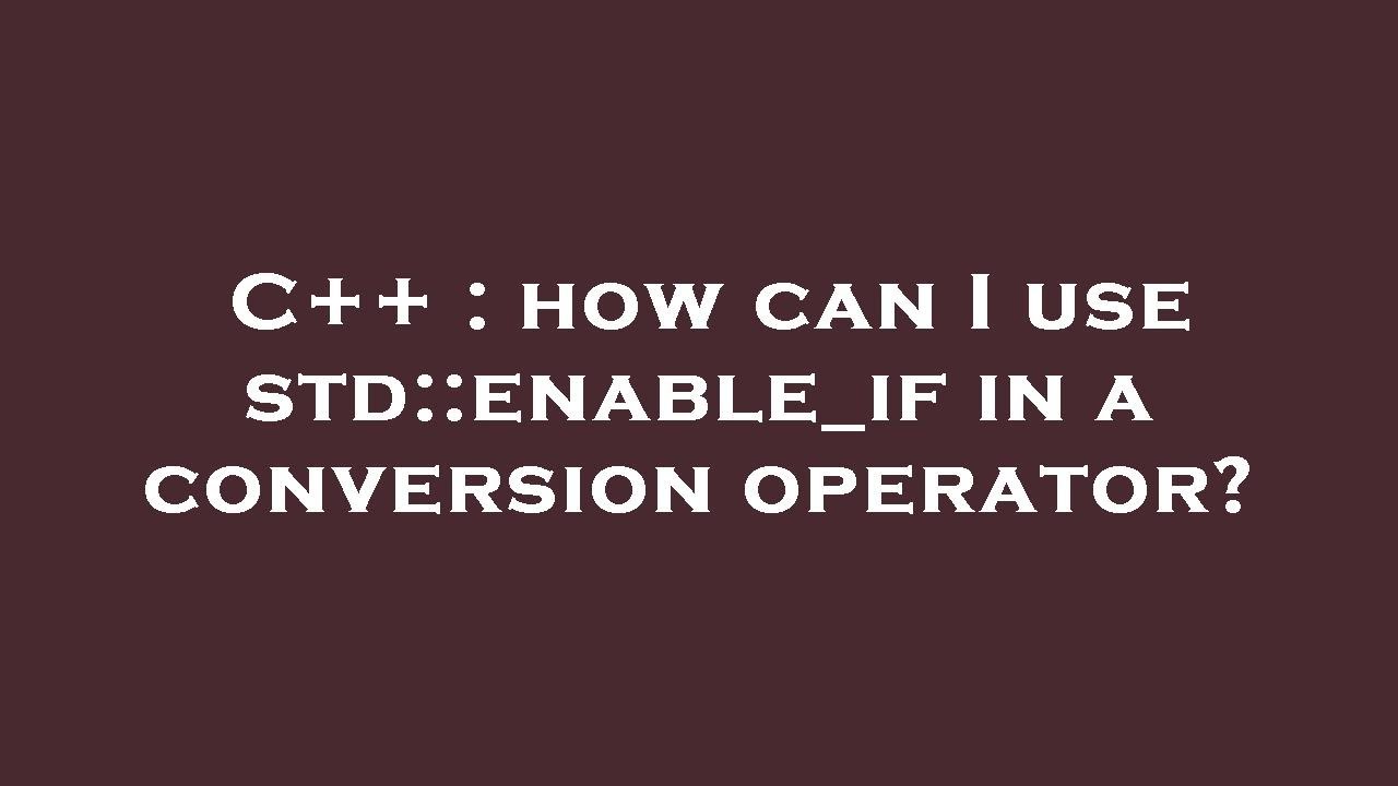 C How Can I Use Stdenableif In A Conversion Operator Youtube