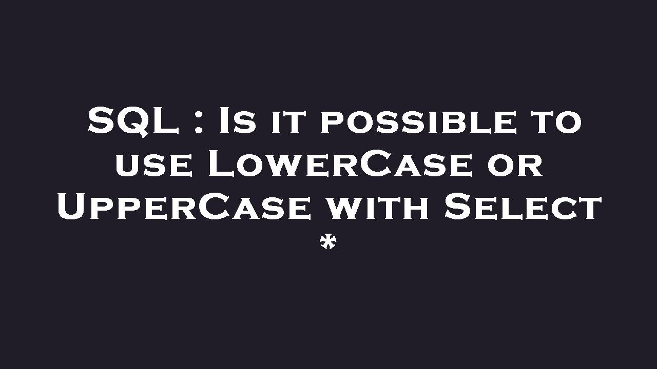 Convert Upper Case In Sql at Kenton Bridges blog
