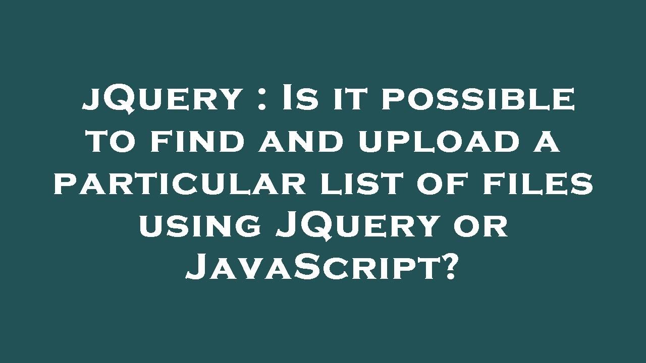 jQuery : Is it possible to find and upload a particular list of files ... jQuery : Is it possible to find and upload a particular list of files ...