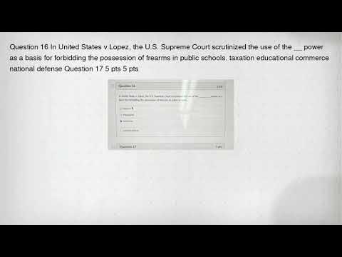 Question 16 In United States v.Lopez, the U.S. Supreme Court ...