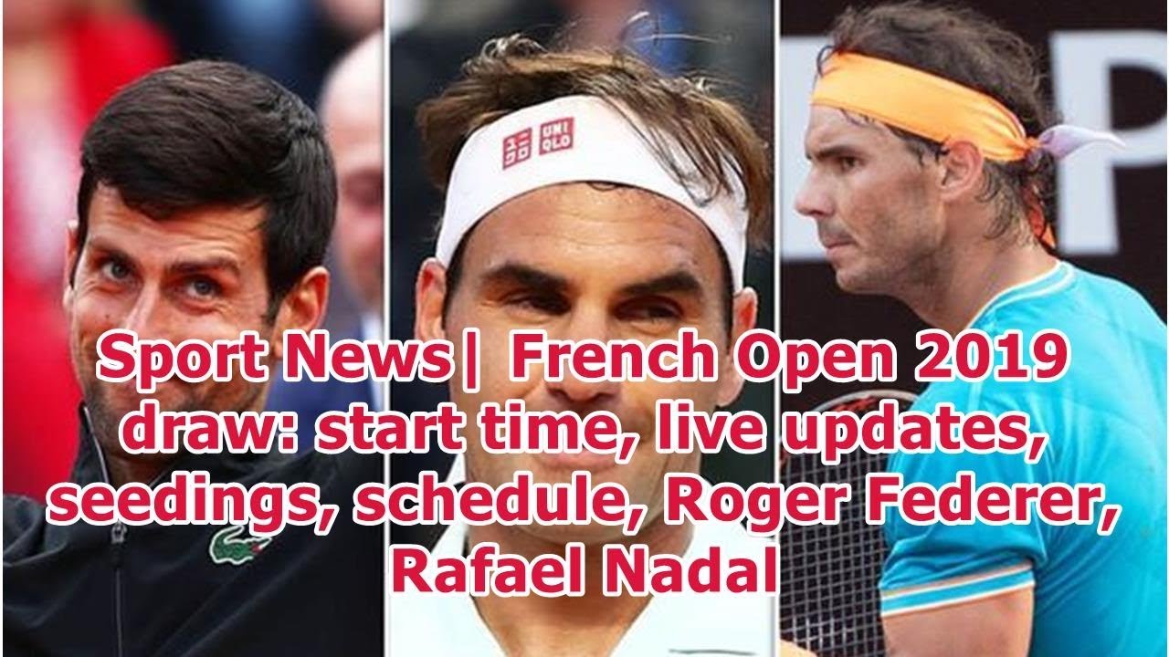 Sport News| French Open 2019 draw: start time, live updates, seedings ...