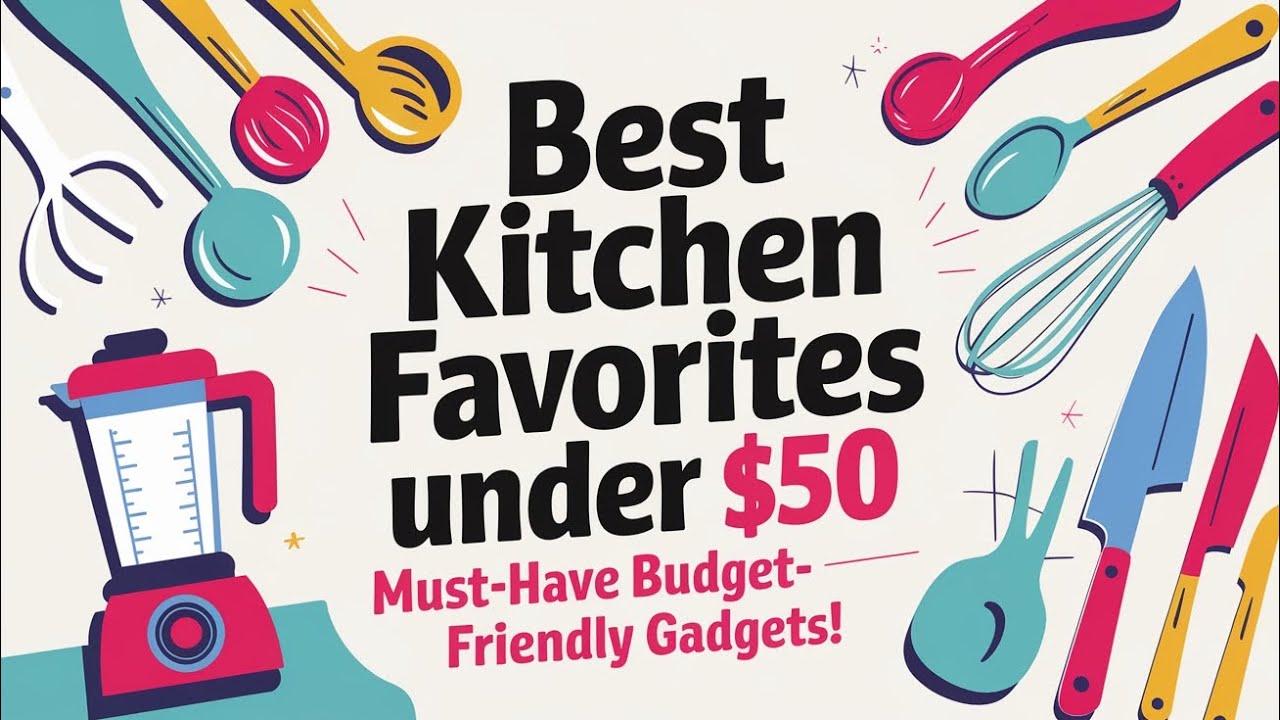 Best Kitchen Favorites Under $50 – Must-Have Budget-Friendly Gadgets ...