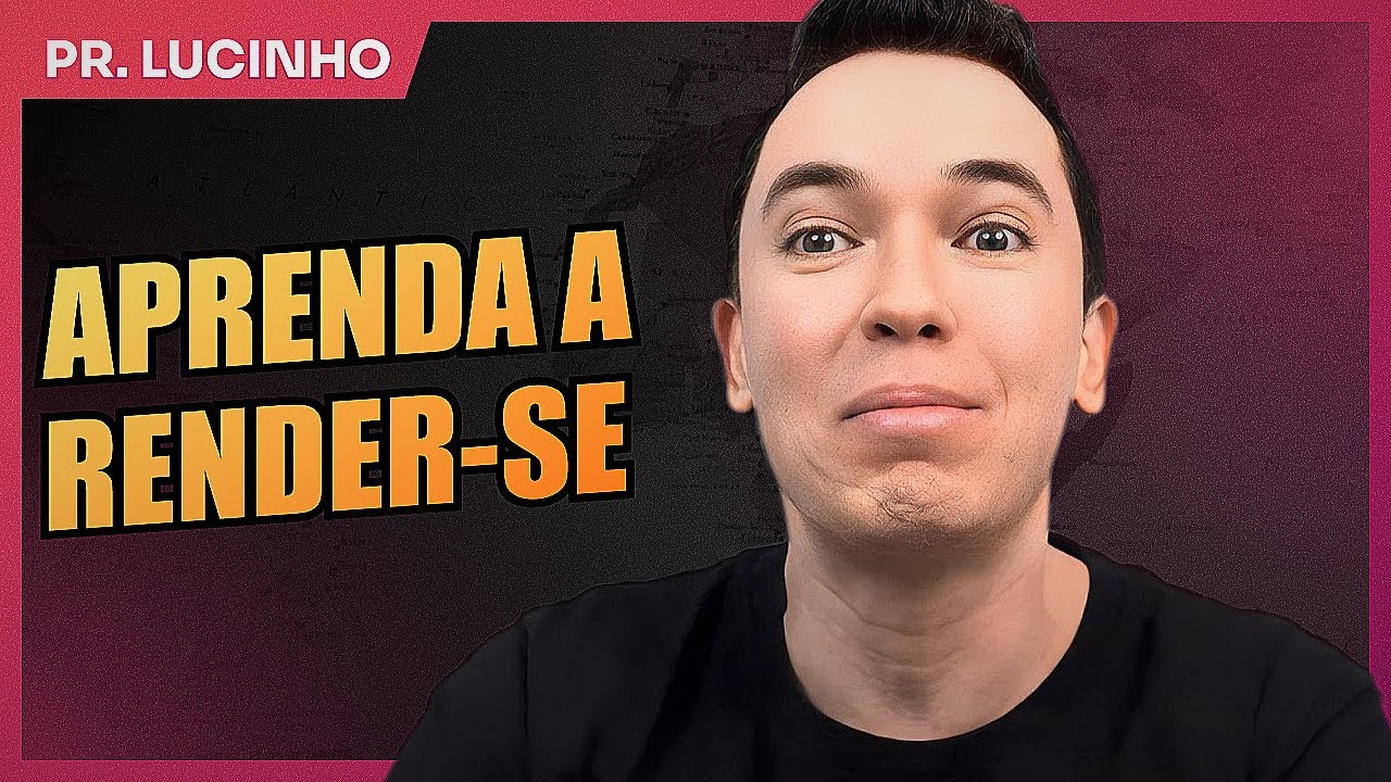 Aprenda a render-se | Pr. Lucinho - YouTube