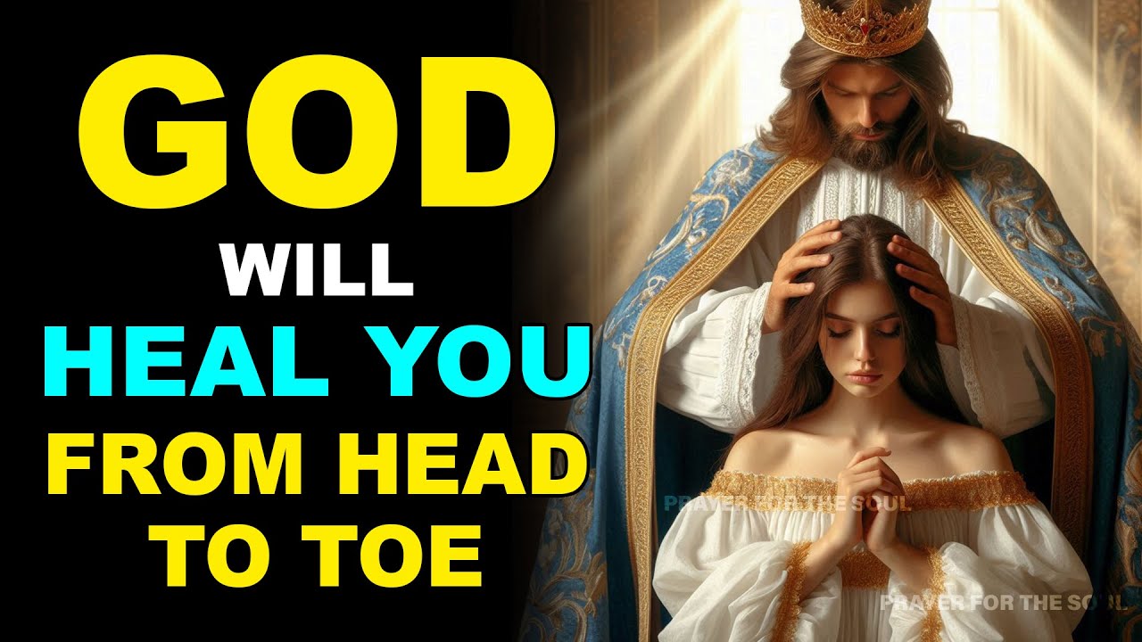 GOD WILL HEAL YOU FROM HEAD TO TOE | MIRACULOUS HEALING PRAYER - YouTube