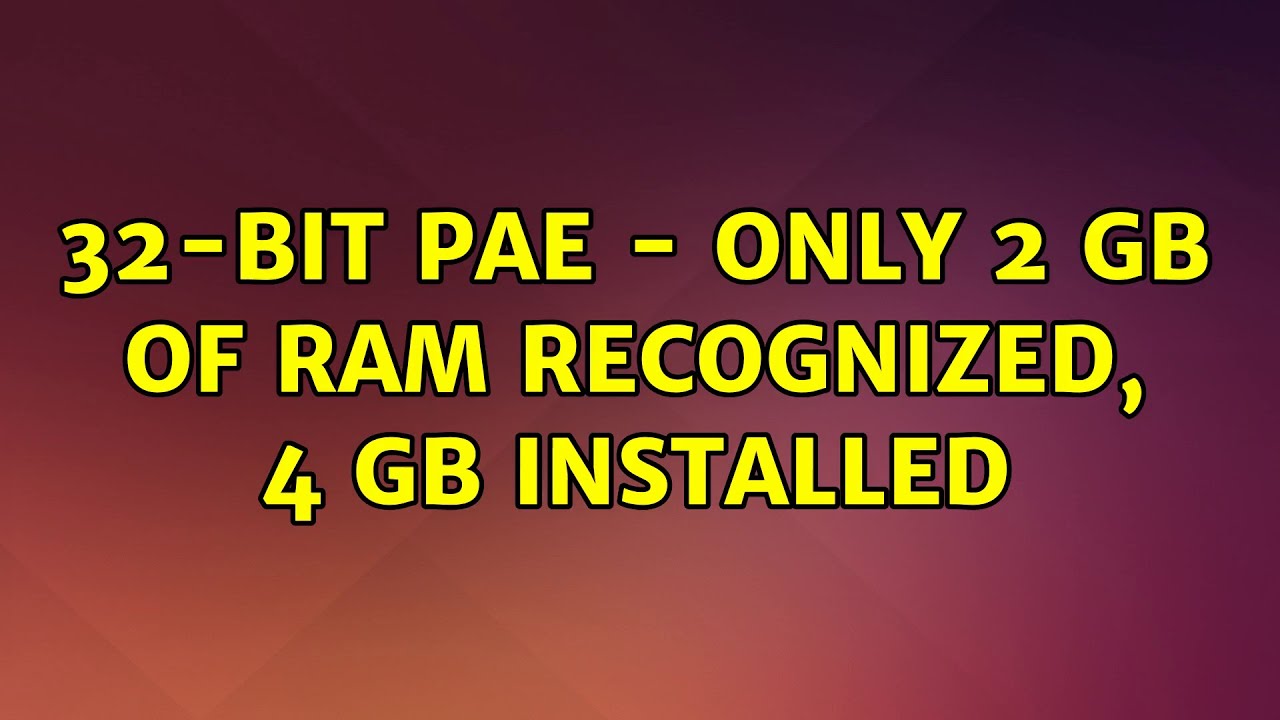 Ubuntu: 32-bit PAE - Only 2 GB of ram recognized, 4 GB installed - YouTube