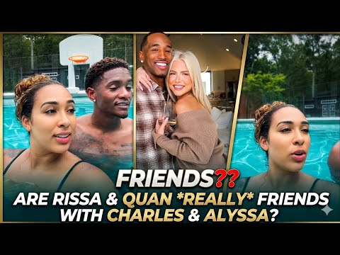 WHY ARE RISSA & QUAN NOW FRIENDS WITH CHARLES & ALYSSA?