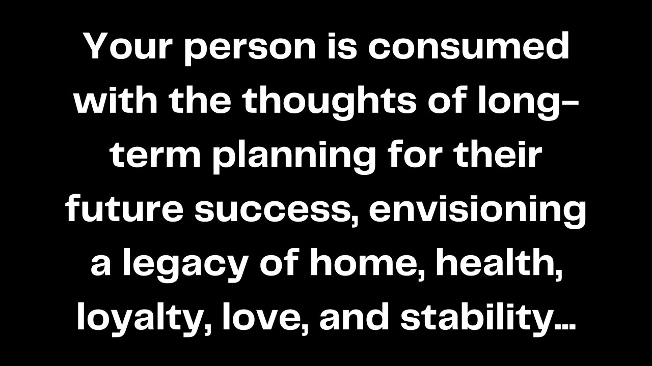 Your person is consumed with the thoughts of long-term planning for ...
