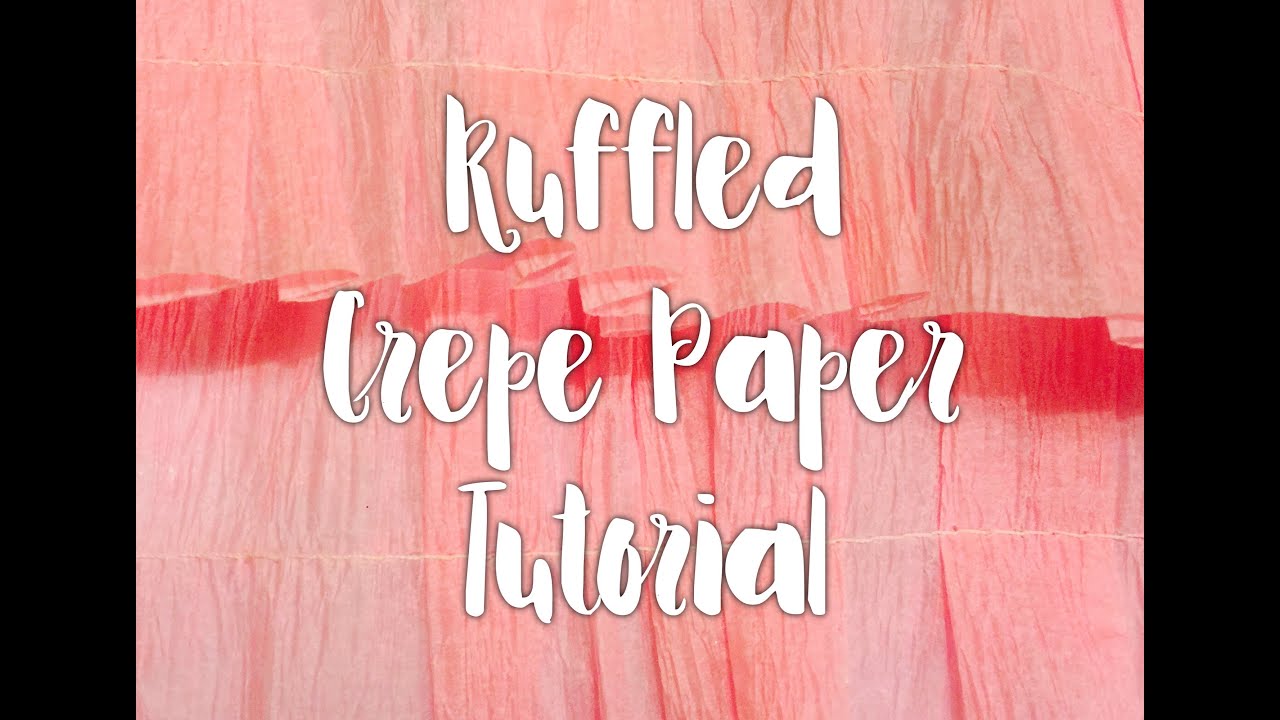 Ruffled Crepe Paper Tutorial - YouTube