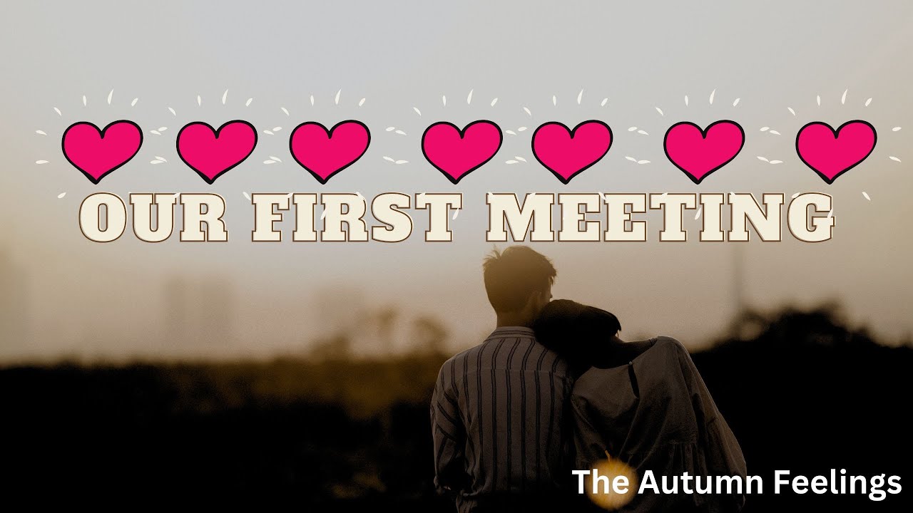 Our First Meeting | Long Distance Relationship | The Autumn Feelings ...