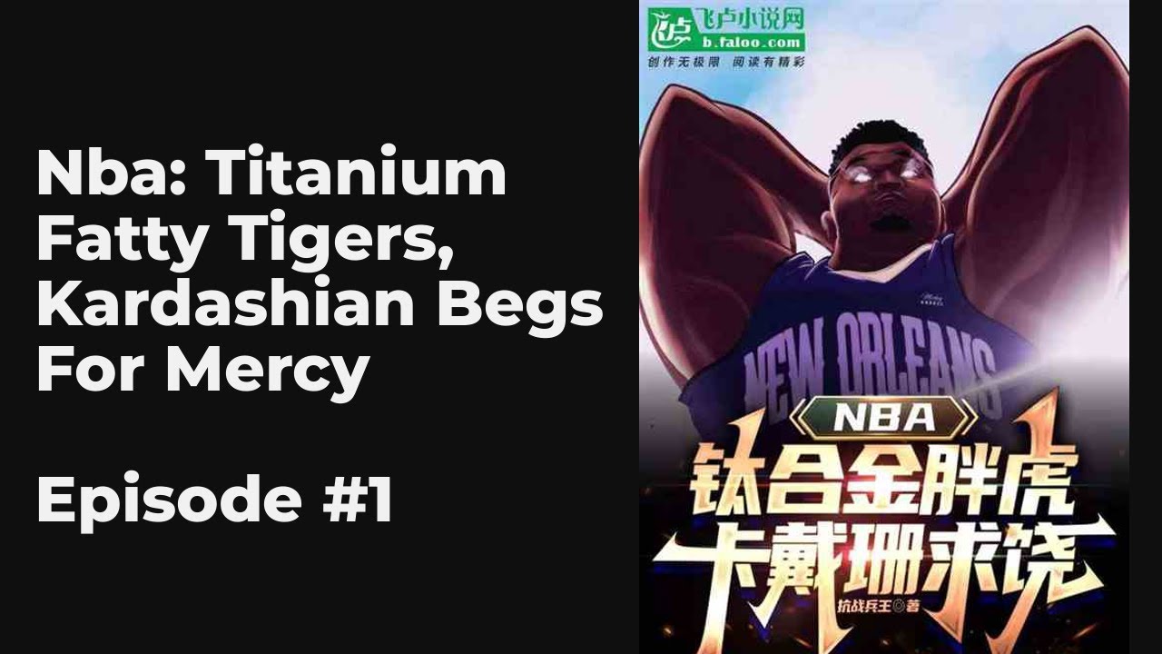 NBA: Titanium Fatty Tigers, Kardashian Begs For Mercy EP1-10 FULL | NBA：钛合金胖虎，卡戴珊求饶 - YouTube