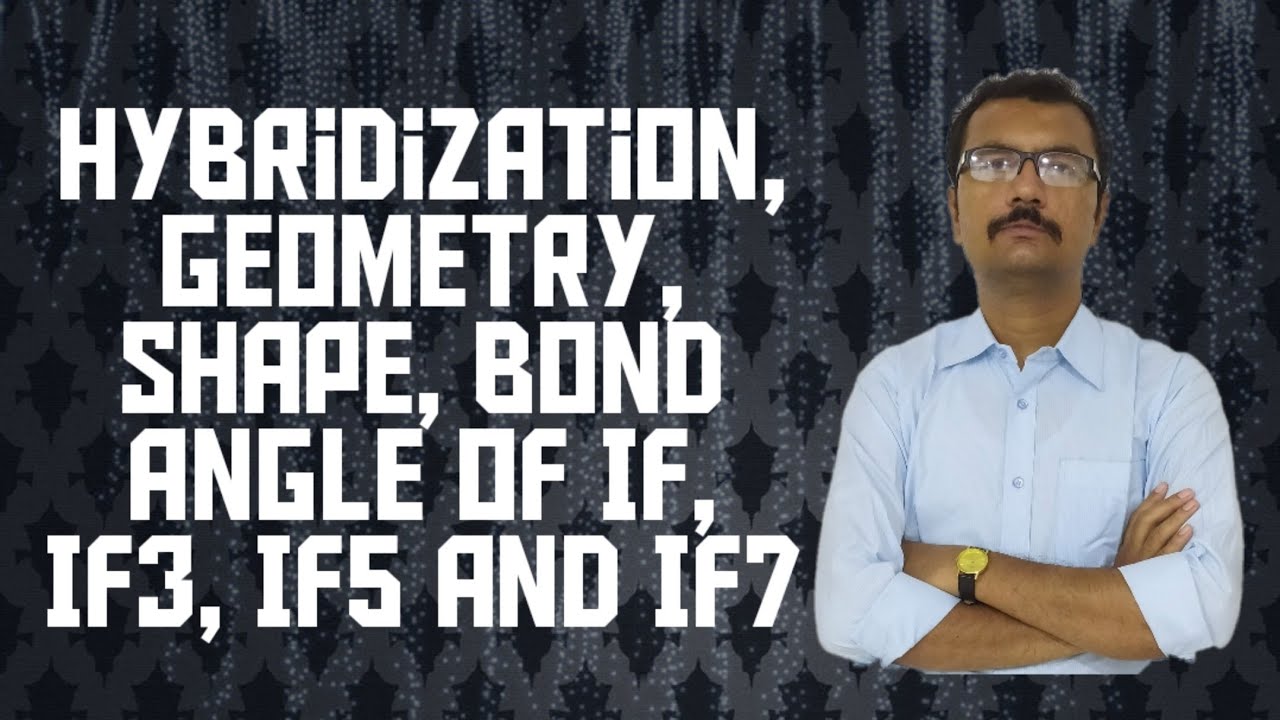 Hybridization, Shape, Geometry, Bond angle of IF, IF3, IF5, IF7 - YouTube