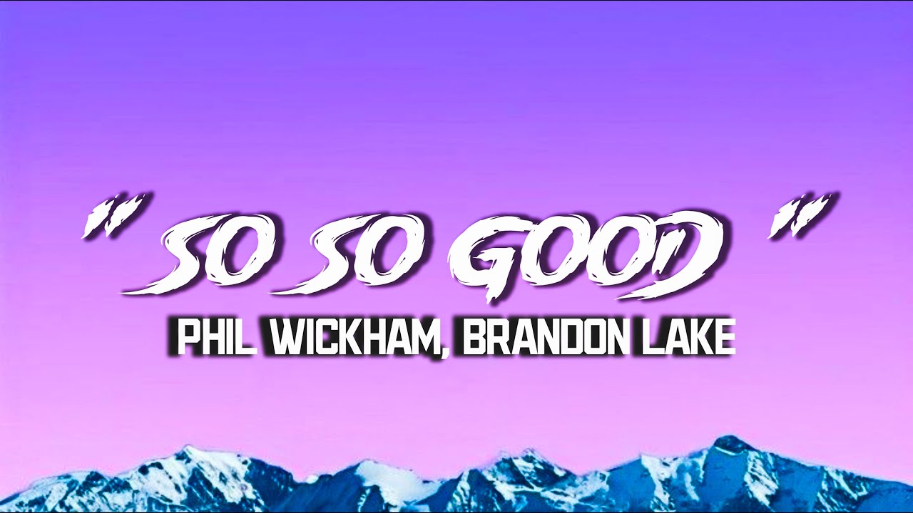 “So So Good (Lyrics)” from Phil Wickham, Brandon Lake, light of praise