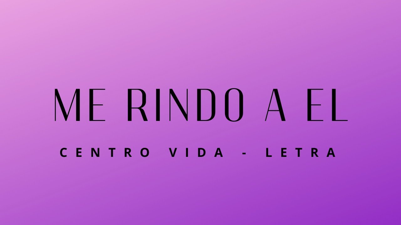 Me rindo a él - Centro Vida - Letra - YouTube