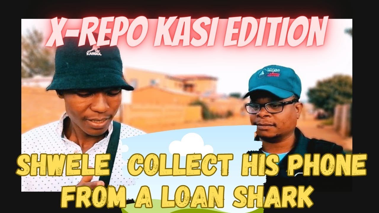 X-REPO KASI EDITION EPO2//SHWELE COLLECT HIS PHONE FROM A LOAN SHARK ...