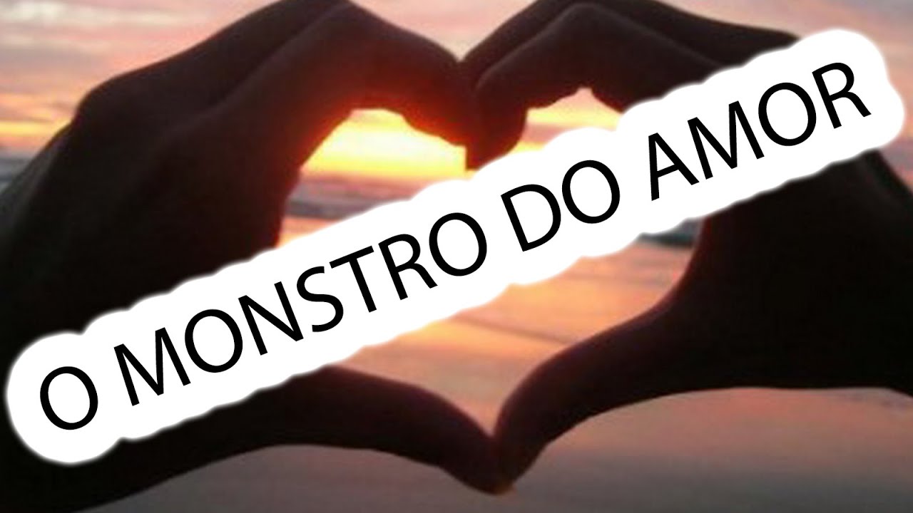 O MONSTRO DO AMOR - YouTube
