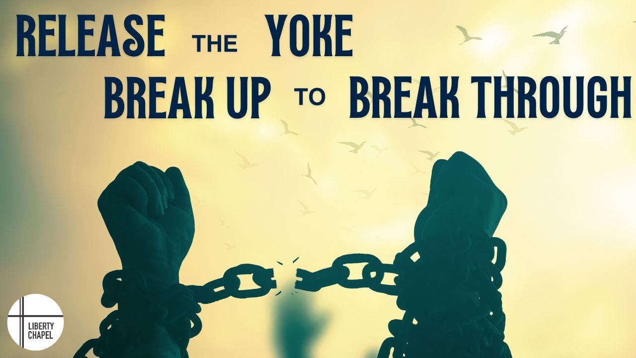 Release the Yoke, Break Up to Break Through | Pastor Rudy | Liberty ...