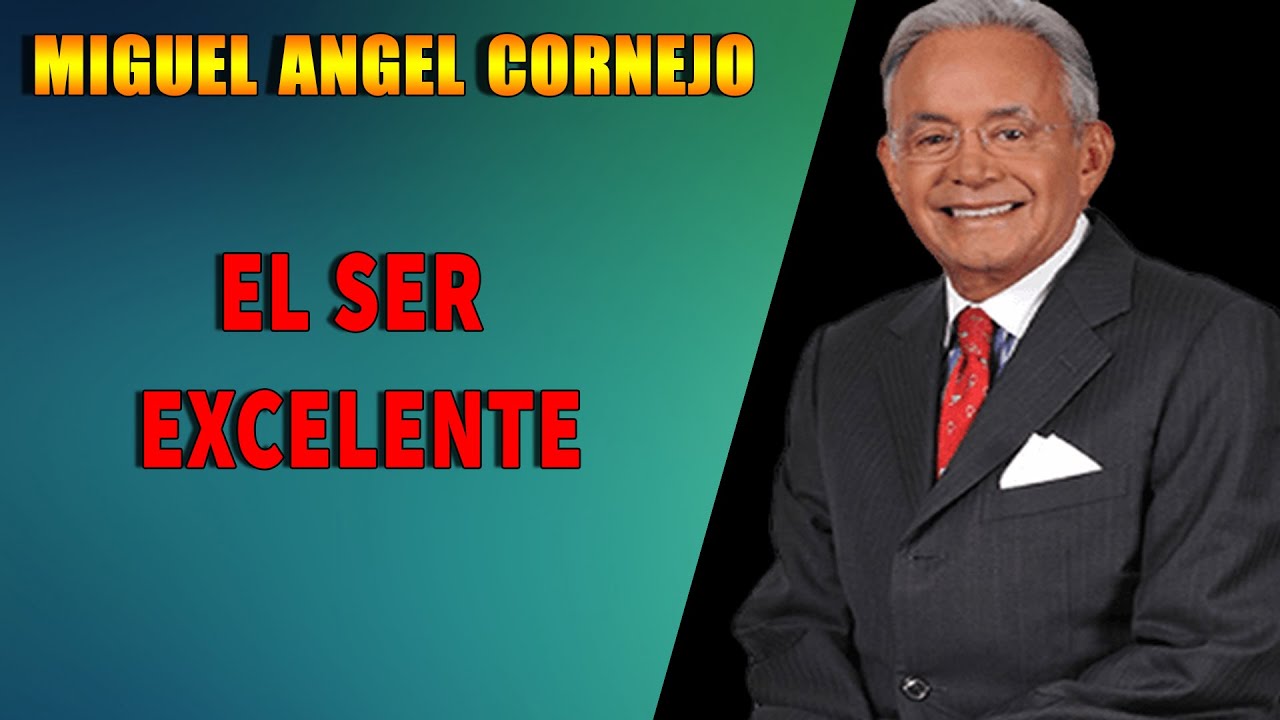 El Ser Excelente - Miguel Ángel Cornejo - YouTube