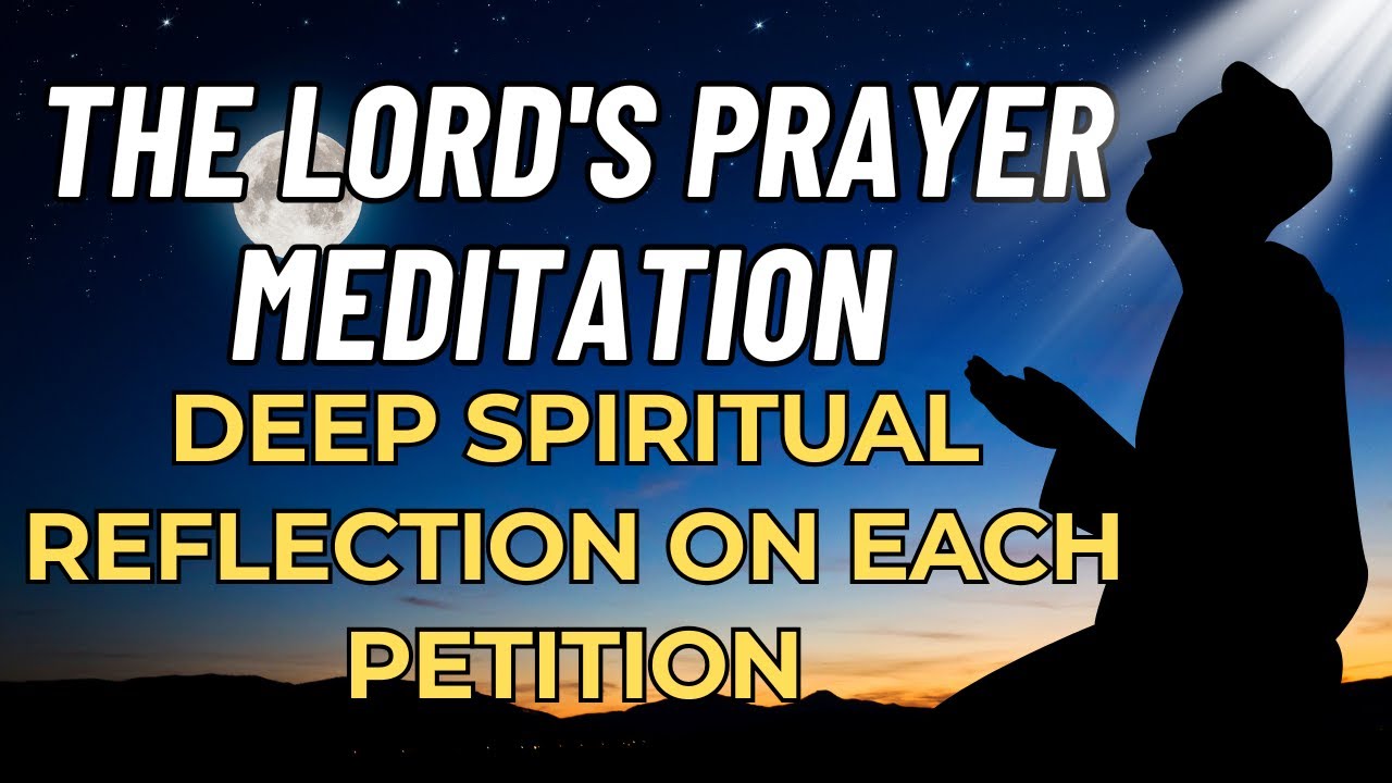 The Lord's Prayer Meditation | Deep Spiritual Reflection on Each ...