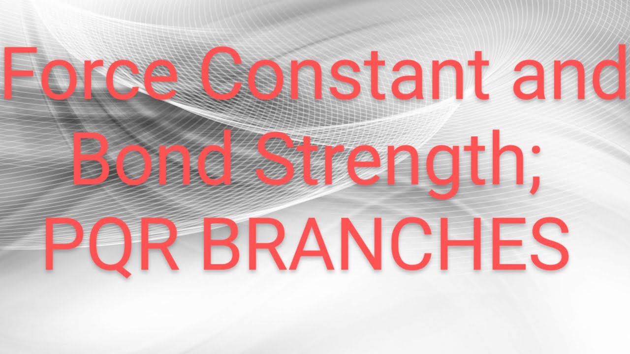 Force Constant and Bond Strength; PQR Branches - The Morse Potential ...