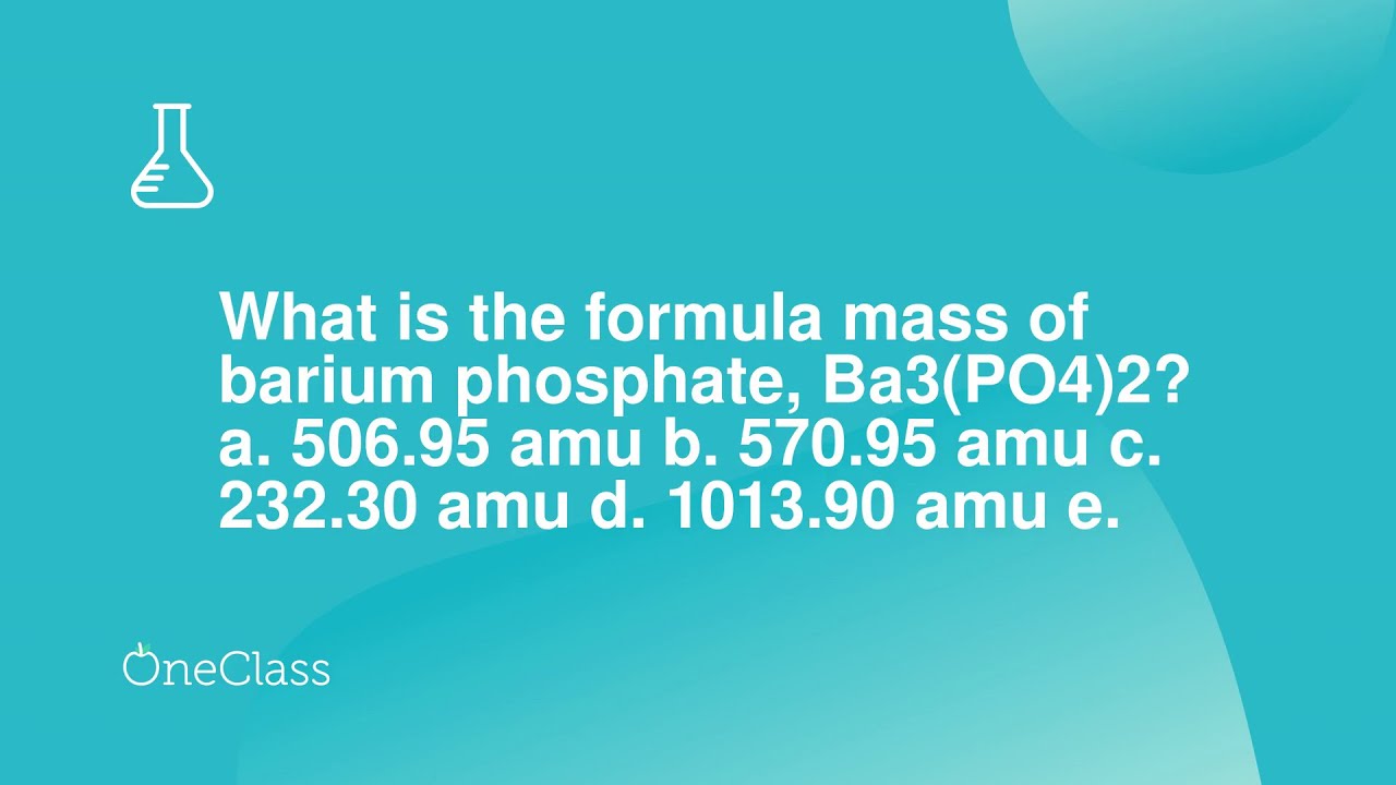 What is the formula mass of barium phosphate, Ba3PO42? a 50695 amu b ...