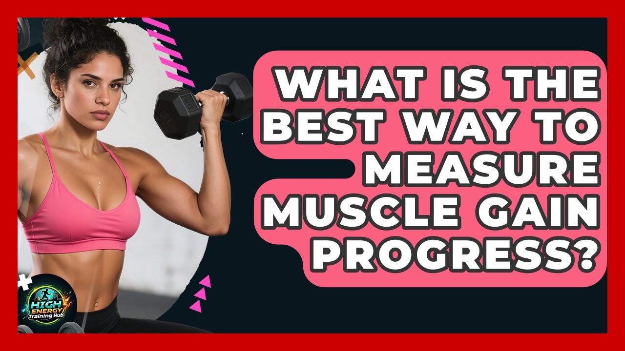 What Is The Best Way To Measure Muscle Gain Progress? - High Energy ...