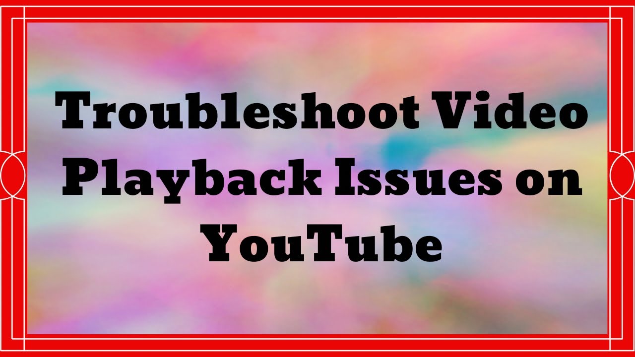 Troubleshoot Video Playback Issues on YouTube - YouTube