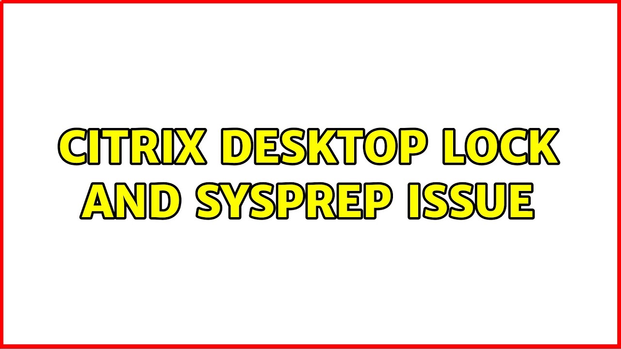 Citrix Desktop Lock and Sysprep Issue - YouTube
