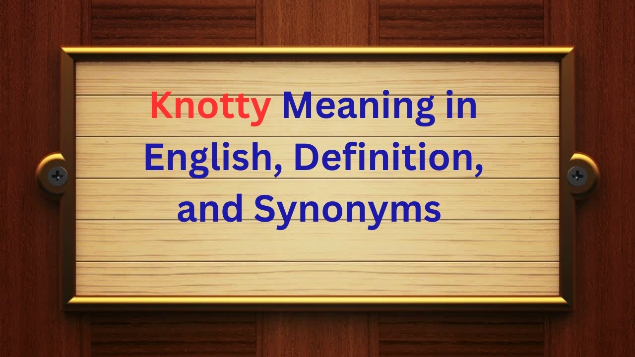 Knotty Meaning in English, Definition, and Knotty Synonyms | Thesaurus ...