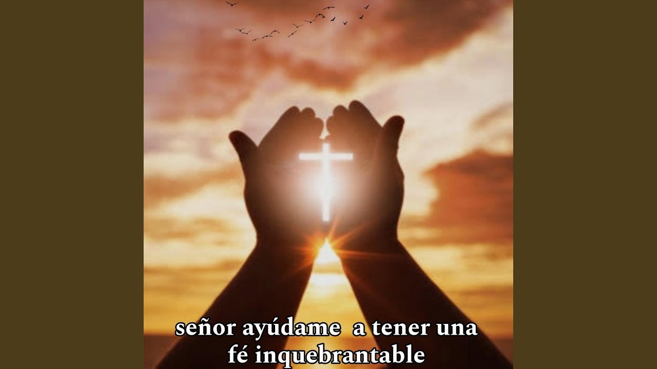 Señor ayúdame a tener una fé inquebrantable - YouTube
