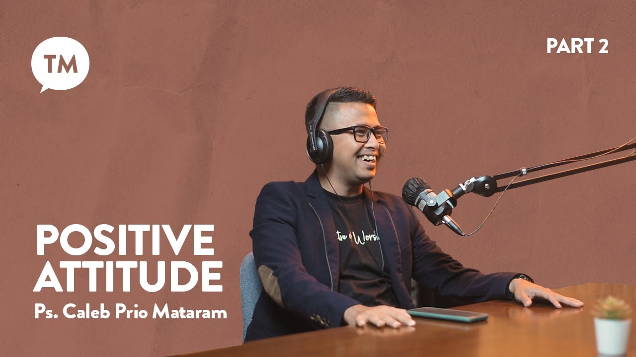 POSITIVE ATTITUDE | Ps. Caleb Prio Mataram | TM-Podcast - YouTube