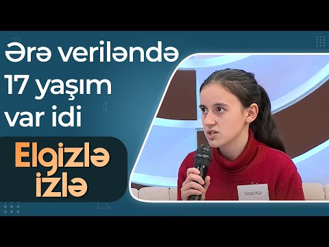 Məcbur ərə verilən Samirə - 17 yaşım var idi - Elgizlə İzlə