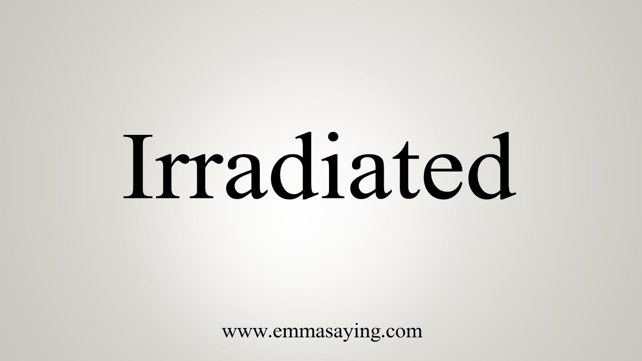 How To Say Irradiated - YouTube