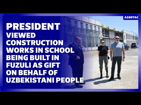 President Ilham Aliyev viewed construction works in school being built in Fuzuli