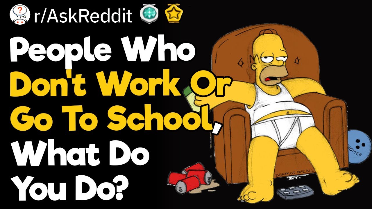 People Who Don't Work Or Go To School, What Do You Do? - YouTube